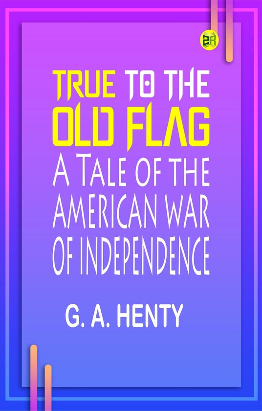 True to the Old Flag: A Tale of the American War of Independence (ebook ...