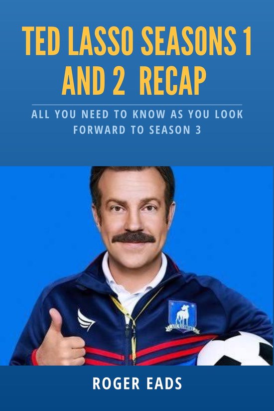 Ted Lasso Seasons 1 and 2 Recap (ebook), Roger Eads | 1230006245153 ...