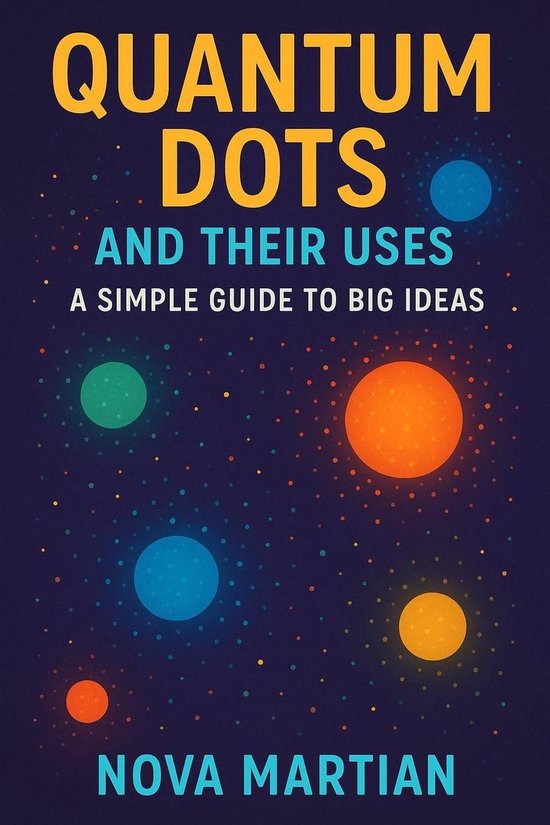 Quantum Dots and Their Uses: A Simple Guide to Big Ideas (ebook), Nova ...