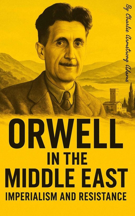 Orwell: The Complete Legacy Series 7 - Orwell in the Middle East ...
