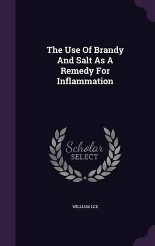 The Use of Brandy and Salt as a Remedy for Inflammation, William Lee ...