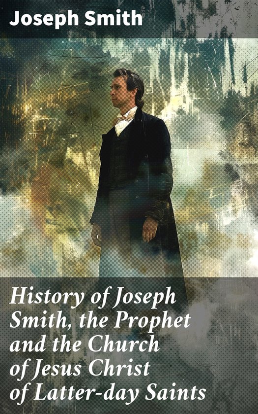 History of Joseph Smith, the Prophet and the Church of Jesus Christ of ...