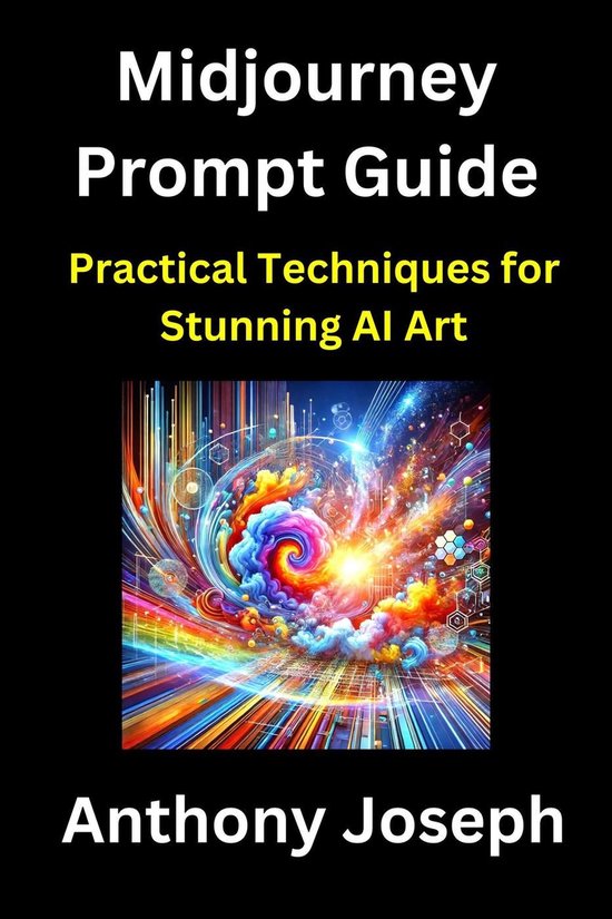 Series 1 - Midjourney Prompt Guide - Practical Techniques for Stunning AI Art (ebook),... | bol
