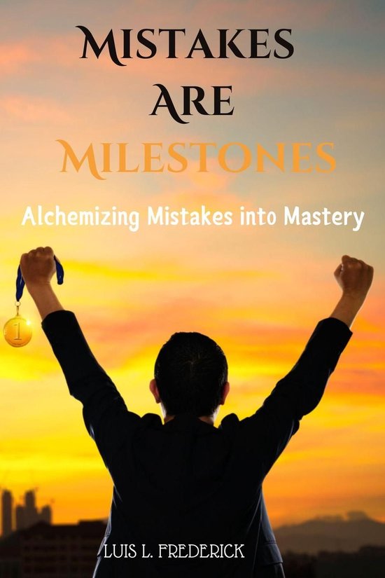 Mistakes Are Milestones : Alchemizing Mistakes into Mastery (ebook ...