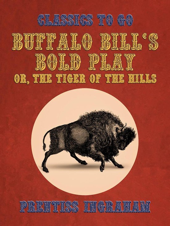 Classics To Go - Buffalo Bill's Bold Play, Or, The Tiger of the Hills ...