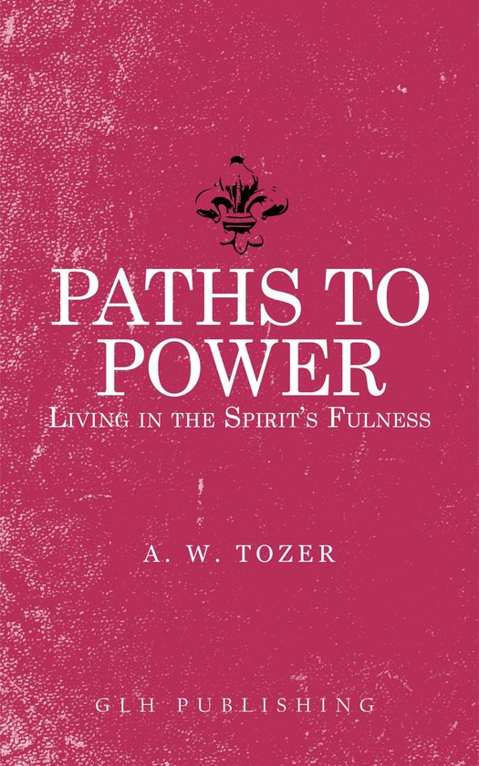 Paths to Power (ebook), A. W. Tozer | 9781948648059 | Boeken | bol.com