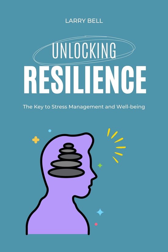 Unlocking Resilience: The Key to Stress Management and Well-being (ebook), Larry Bell... | bol.com
