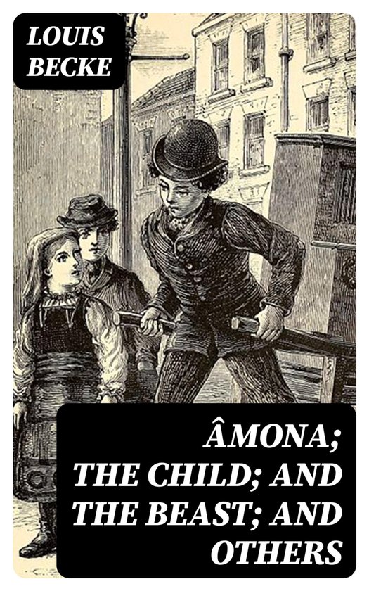 Âmona; The Child; And The Beast; And Others (ebook), Louis Becke ...