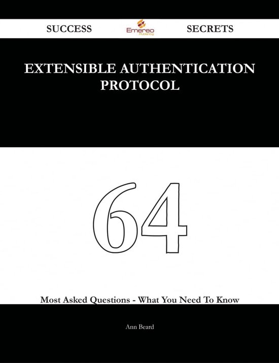Extensible Authentication Protocol 64 Success Secrets - 64 Most Asked ...