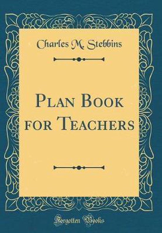 Plan Book for Teachers (Classic Reprint), Charles M. Stebbins ...