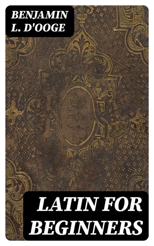 Latin for Beginners (ebook), Benjamin L. D'Ooge | 8596547001911 | Boeken | bol.com