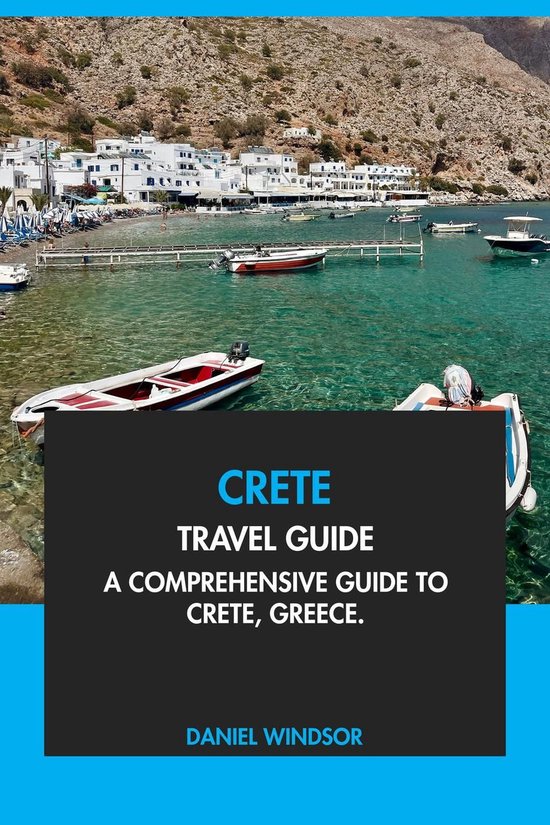 Crete Travel Guide: A Comprehensive Guide to Crete, Greece (ebook), Daniel Windsor |... | bol