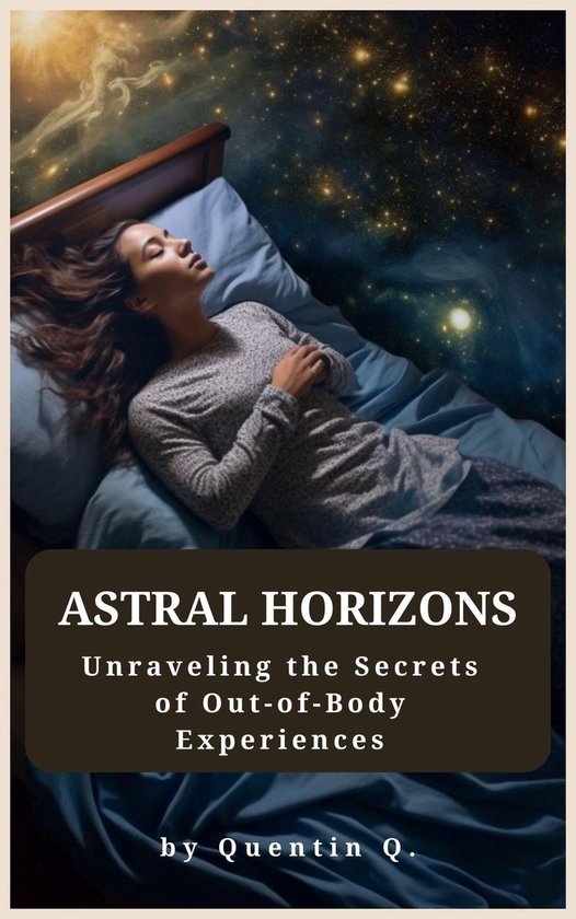 Astral Horizons: Unraveling the Secrets of Out-of-Body Experiences (ebook), Quentin Q.... | bol.com