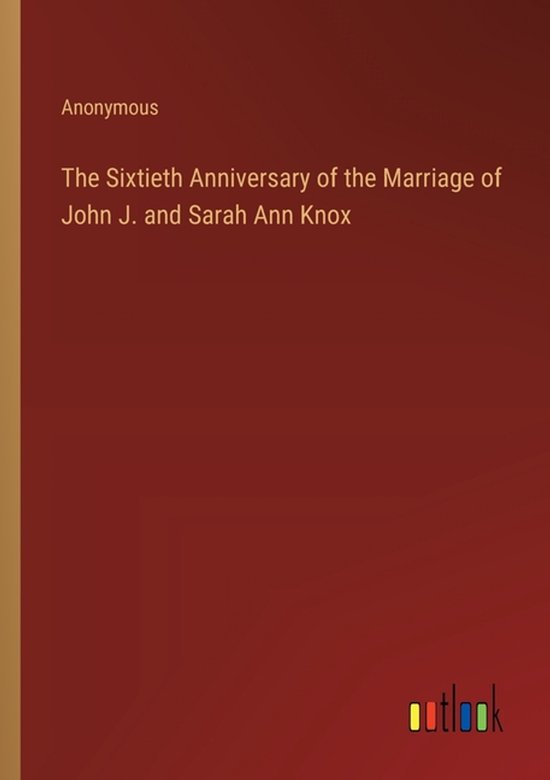 The Sixtieth Anniversary of the Marriage of John J. and Sarah Ann Knox ...