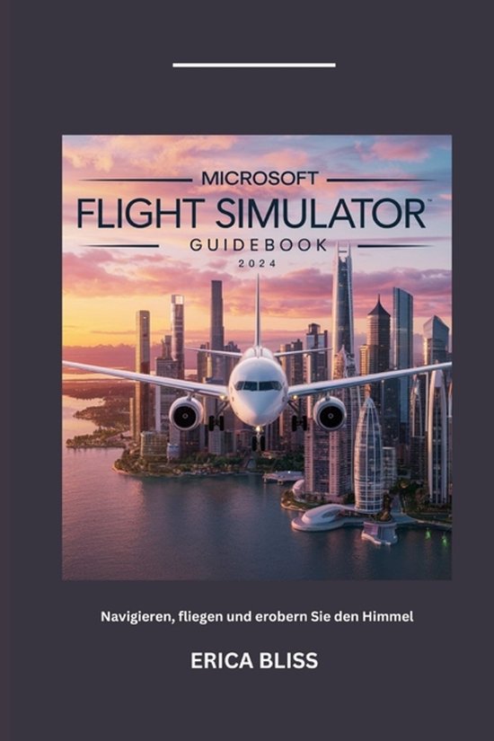 Microsoft Flight Simulator Guidebook 2024, Erica Bliss | 9798300826956 ...