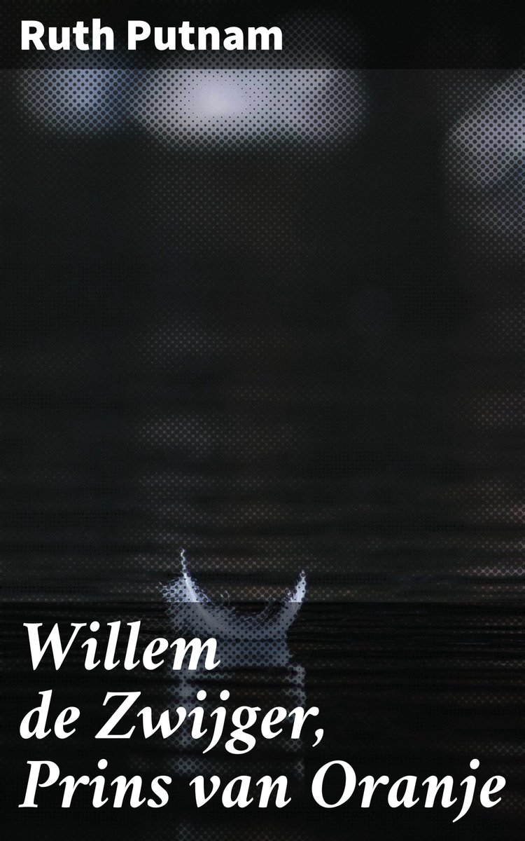 Willem de Zwijger, Prins van Oranje (ebook), Ruth Putnam ...