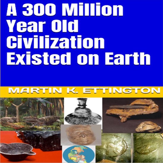 A 300 Million Year Old Civilization Existed on Earth, Martin K ...