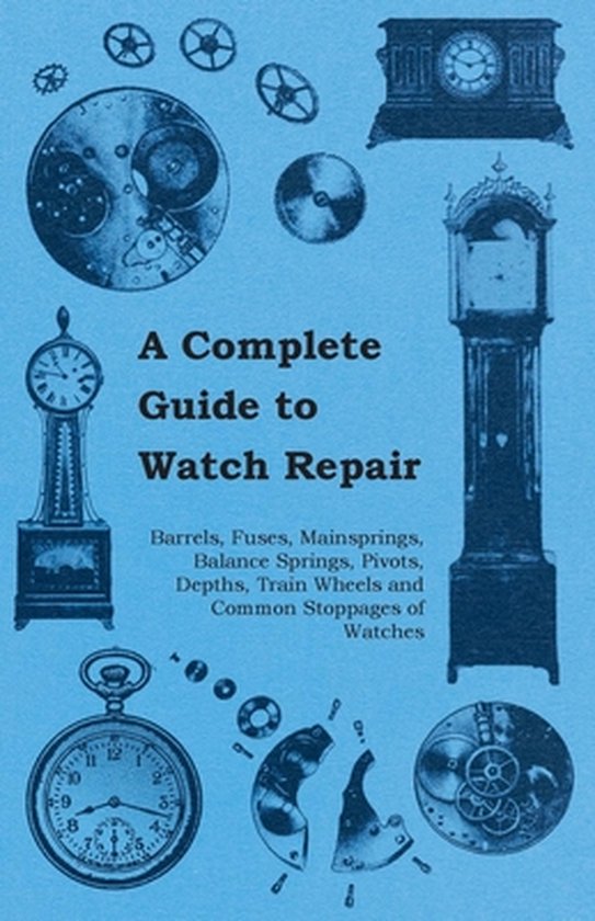 A Complete Guide to Watch Repair - Barrels, Fuses, Mainsprings, Balance ...
