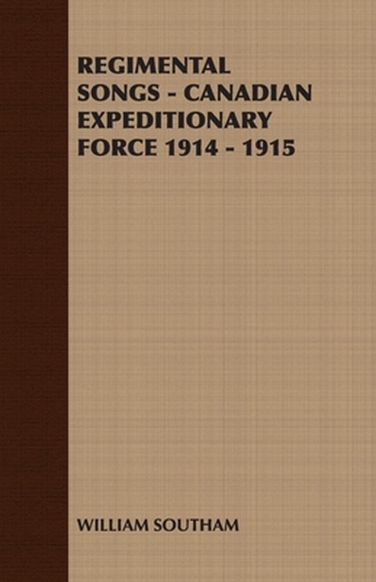 Regimental Songs - Canadian Expeditionary Force 1914 - 1915, Southam ...