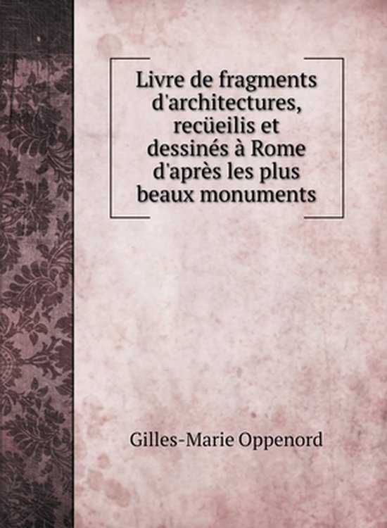 Livre de fragments d'architectures, recueilis et dessines a Rome d ...