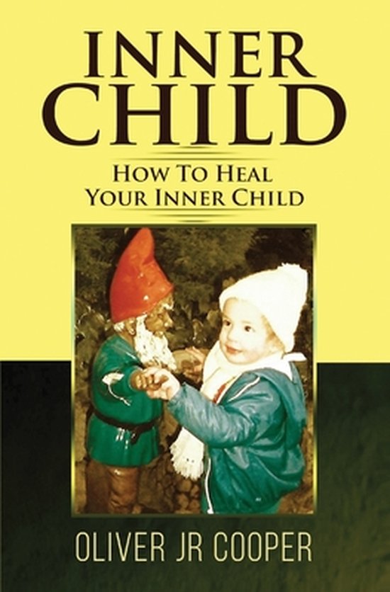 Inner Child - How To Heal Your Inner Child, Oliver Cooper ...