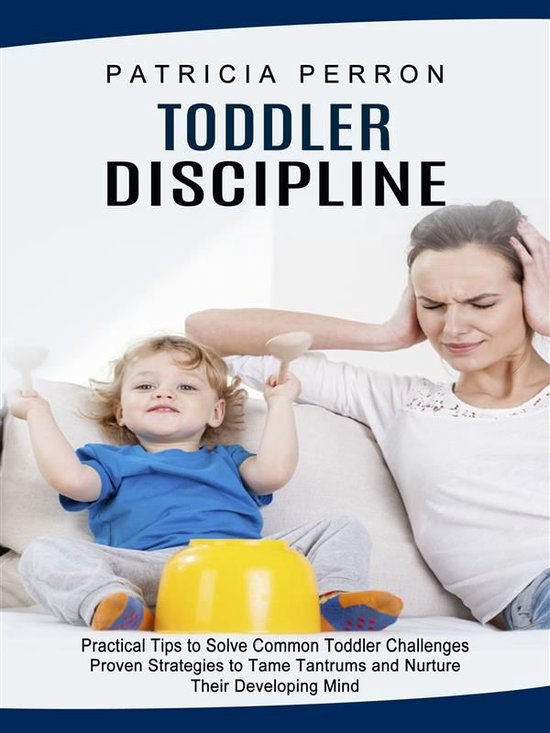 Toddler Discipline: Practical Tips to Solve Common Toddler Challenges ...