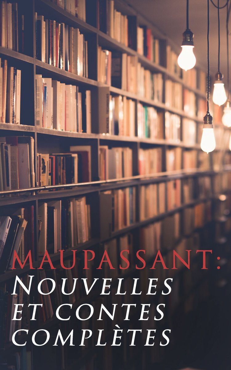 Maupassant: Nouvelles et contes complètes (ebook), Guy de Maupassant ...