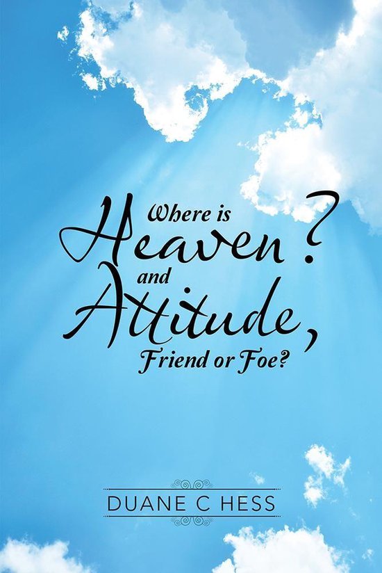 Where Is Heaven? and Attitude, Friend or Foe? (ebook), Duane C Hess ...