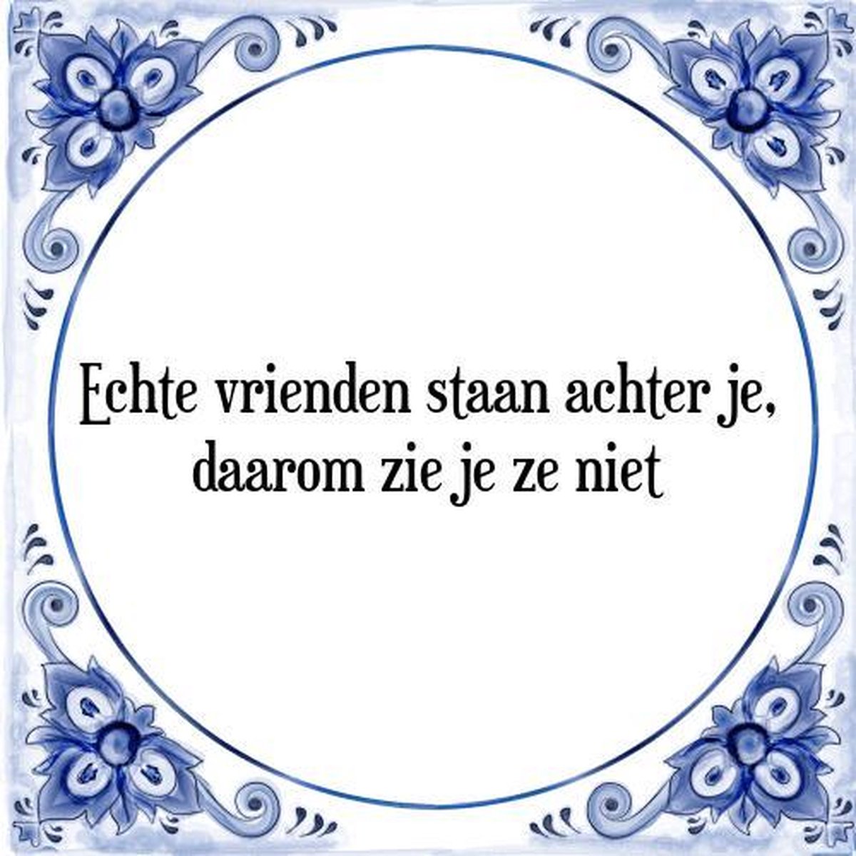 Tegeltje met Spreuk (Tegeltjeswijsheid): Echte vrienden staan achter je, daarom zie je... | bol.com
