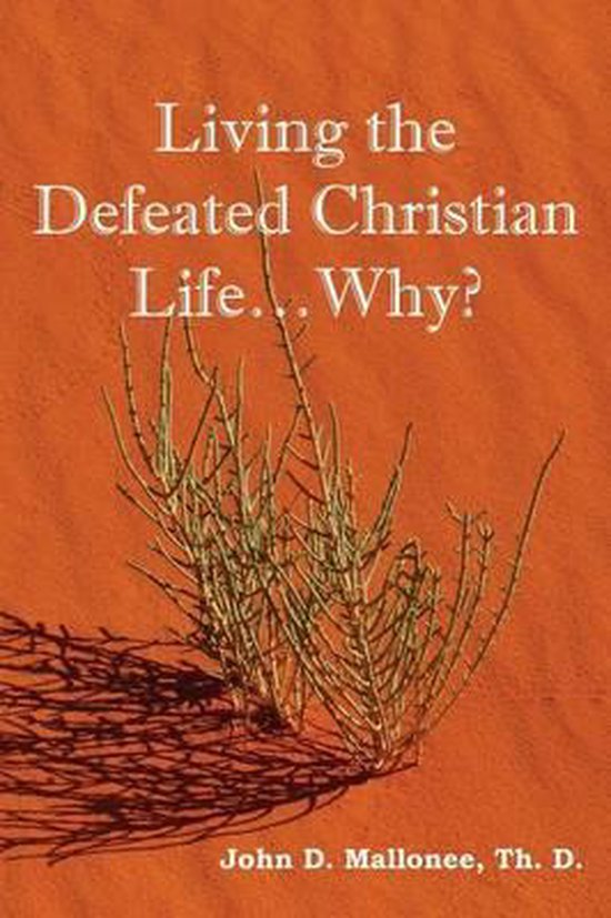 Living the Defeated Christian Life...Why?, John D Mallonee Th D ...