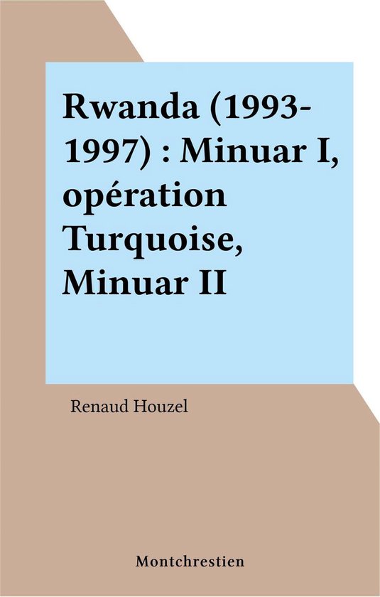 Rwanda (1993-1997) : Minuar I, opération Turquoise, Minuar II (ebook ...