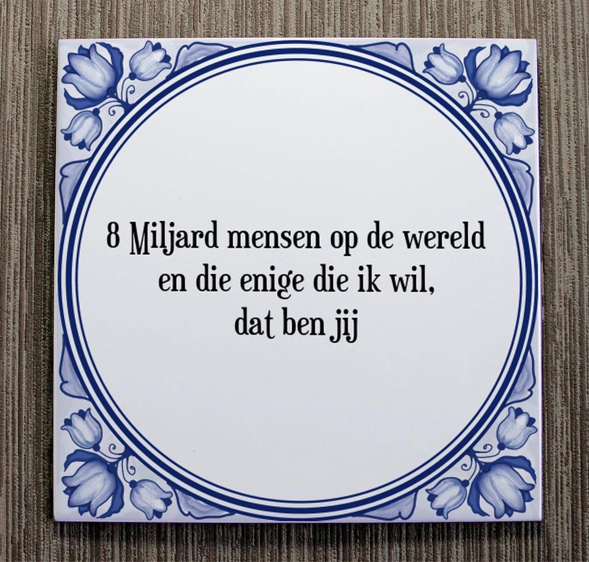 Tegeltje met Spreuk (Tegeltjeswijsheid): 8 Miljard mensen op de wereld en die enige... | bol.com