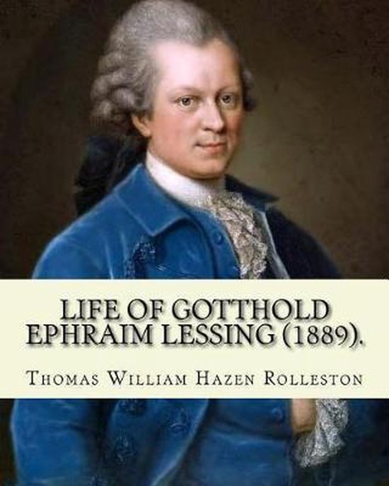 Life of Gotthold Ephraim Lessing (1889). by, T W Rolleston ...