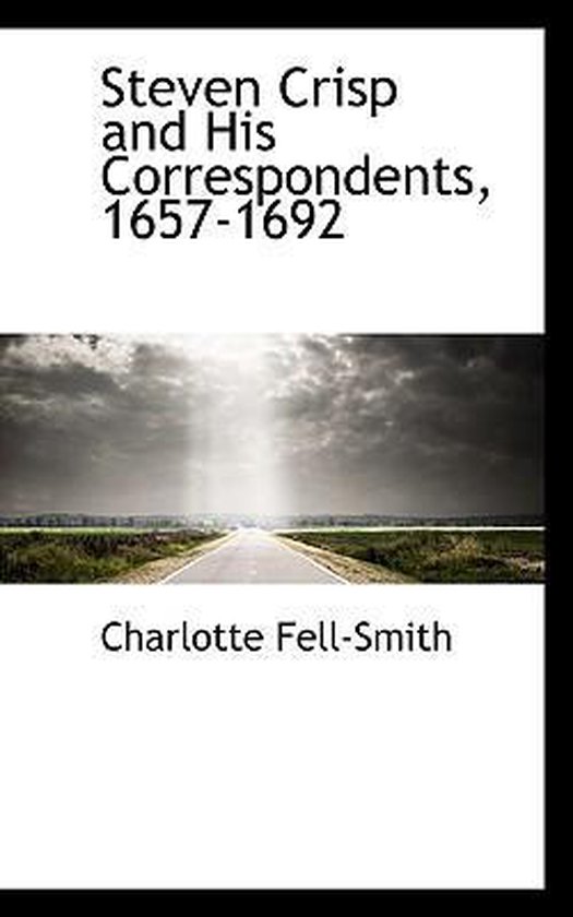 Steven Crisp and His Correspondents, 1657-1692, Charlotte Fell-Smith ...