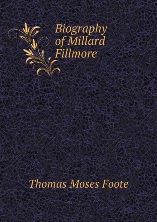 Biography of Millard Fillmore, Thomas Moses Foote | 9785518480933 ...