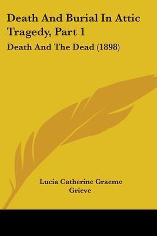 Death and Burial in Attic Tragedy, Part 1, Lucia Catherine Graeme ...