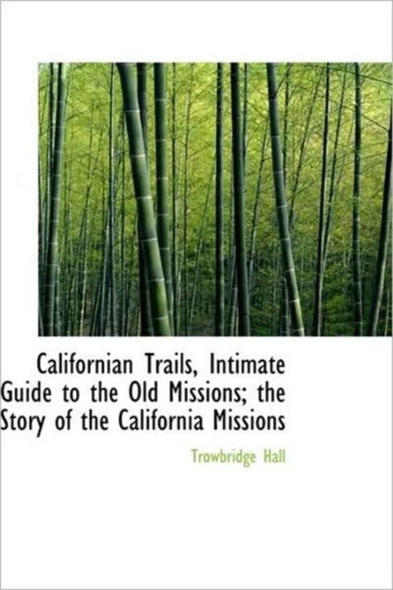 Californian Trails, Intimate Guide to the Old Missions; The Story of ...