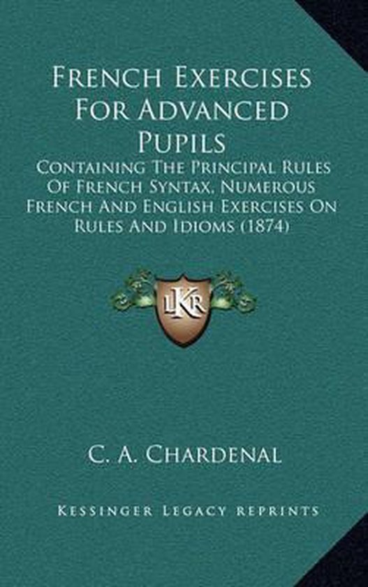 French Exercises for Advanced Pupils | 9781164771081 | C A. Chardenal ...