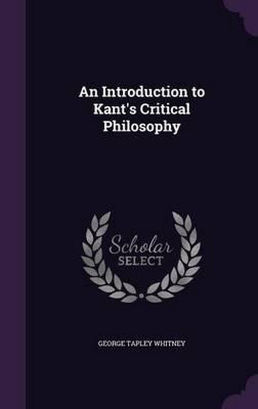 An Introduction to Kant's Critical Philosophy, George Tapley Whitney ...