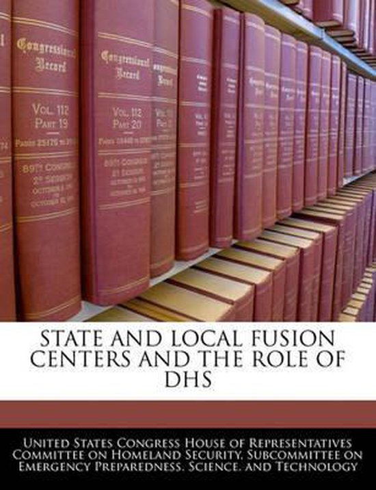 State and Local Fusion Centers and the Role of Dhs | 9781240513772 ...