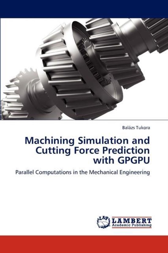 Machining Simulation and Cutting Force Prediction with Gpgpu | 9783659235412 | Tukora... | bol.com