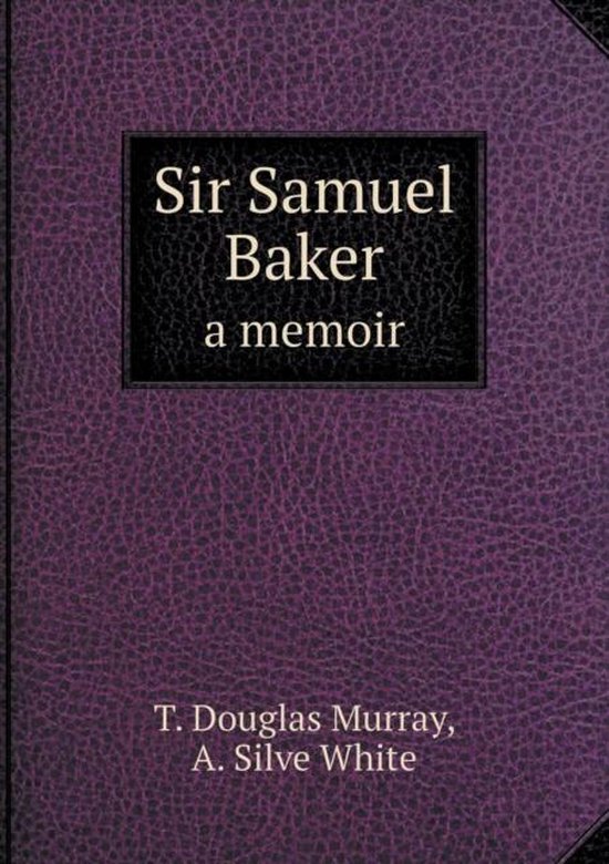 Sir Samuel Baker a memoir, T Douglas Murray | 9785518675209 | Boeken ...