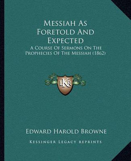 Messiah as Foretold and Expected, Edward Harold Browne | 9781164844891 ...