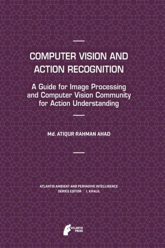 Computer Vision and Action Recognition | 9789462390584 | Md. Atiqur Rahman Ahad | Boeken | bol.com