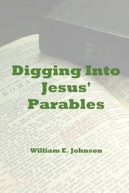 Digging Into Jesus' Parables, William E Johnson | 9781494746605 ...