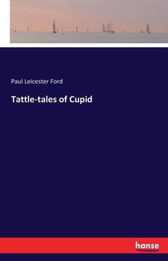 Tattle-tales of Cupid, Paul Leicester Ford | 9783742894373 | Boeken ...