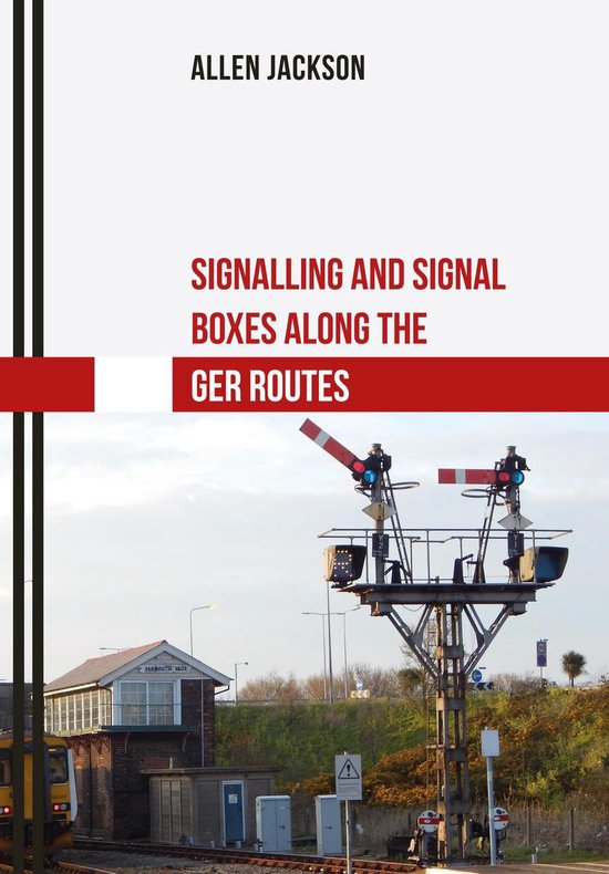 Signalling and Signal Boxes - Signalling and Signal Boxes along the GER ...