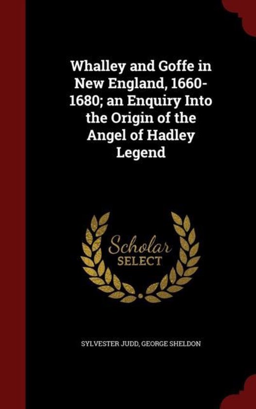 Whalley and Goffe in New England, 1660-1680; An Enquiry Into the Origin ...
