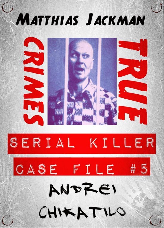 Andrei Chikatilo - Serial Killer Case File #5: True Crimes (ebook ...