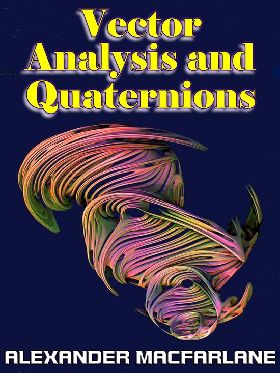 Vector Analysis and Quaternions (ebook), Alexander Macfarlane ...
